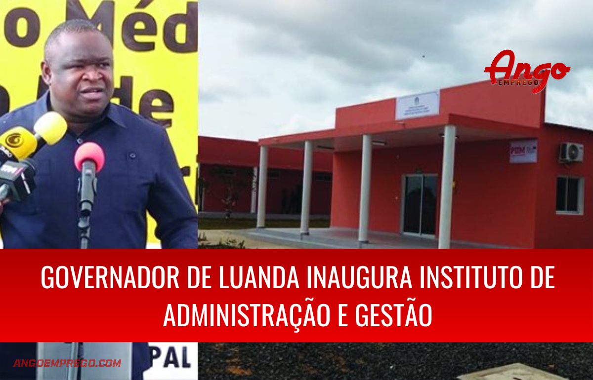 Governador de Luanda inaugura Instituto de Administração e Gestão no ...