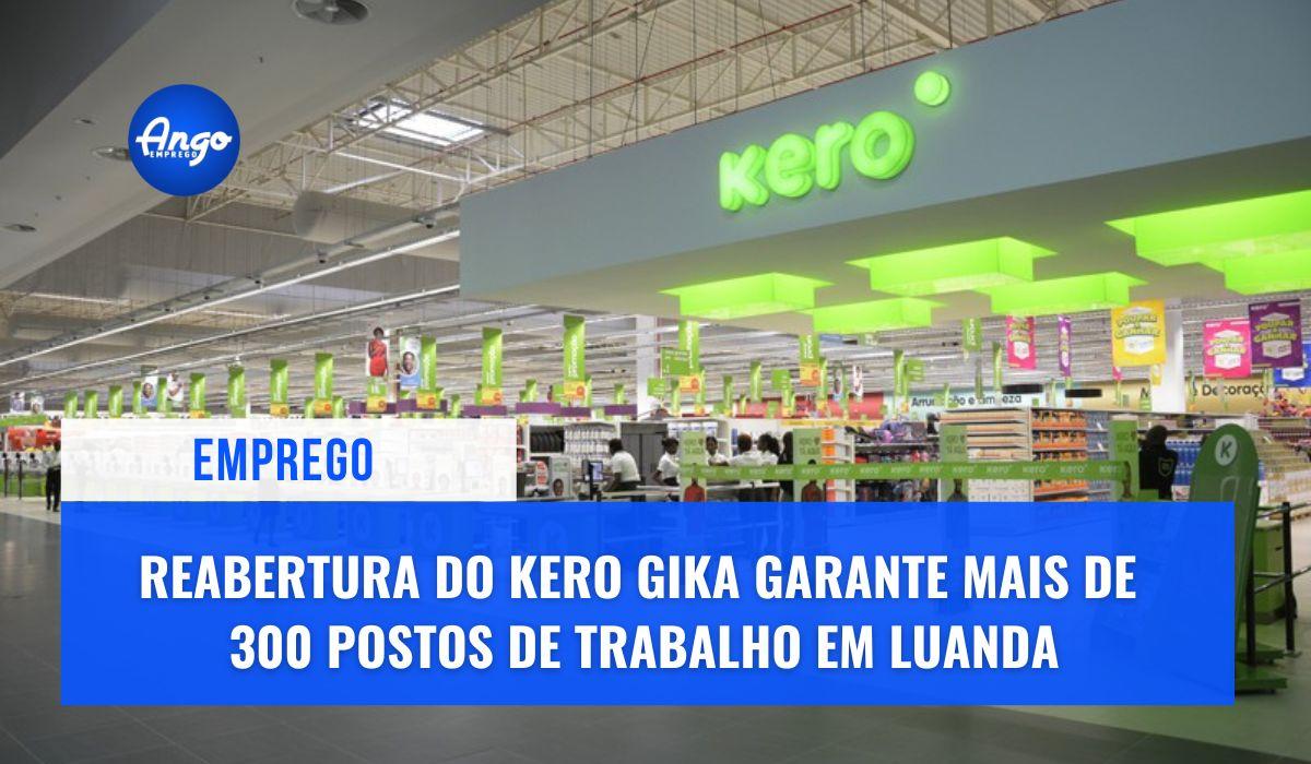 Mais de 300 Empregos serão criados com a reabertura do KERO Gika em ...